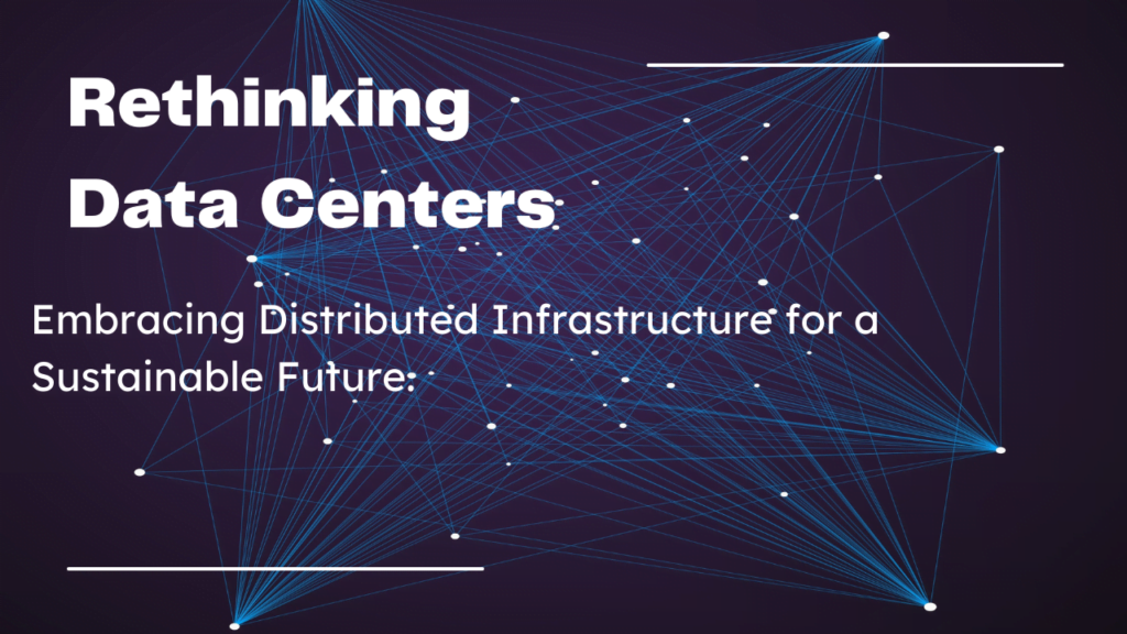 Rethinking Data Centers: Embracing Distributed Infrastructure for a Sustainable Future ...