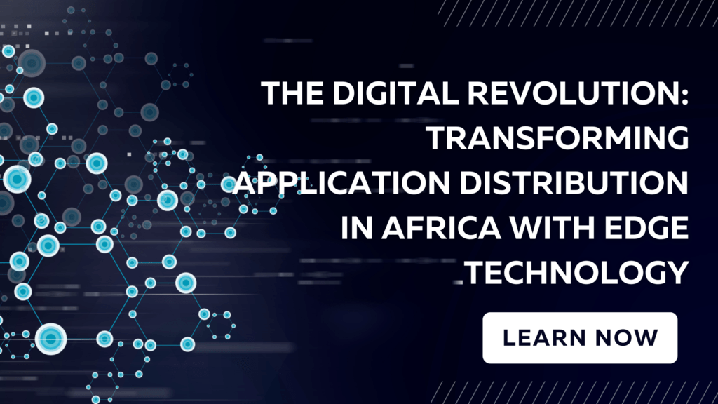 Unlocking Digital Access in Africa: Transforming Application Distribution with Edge Technology ...